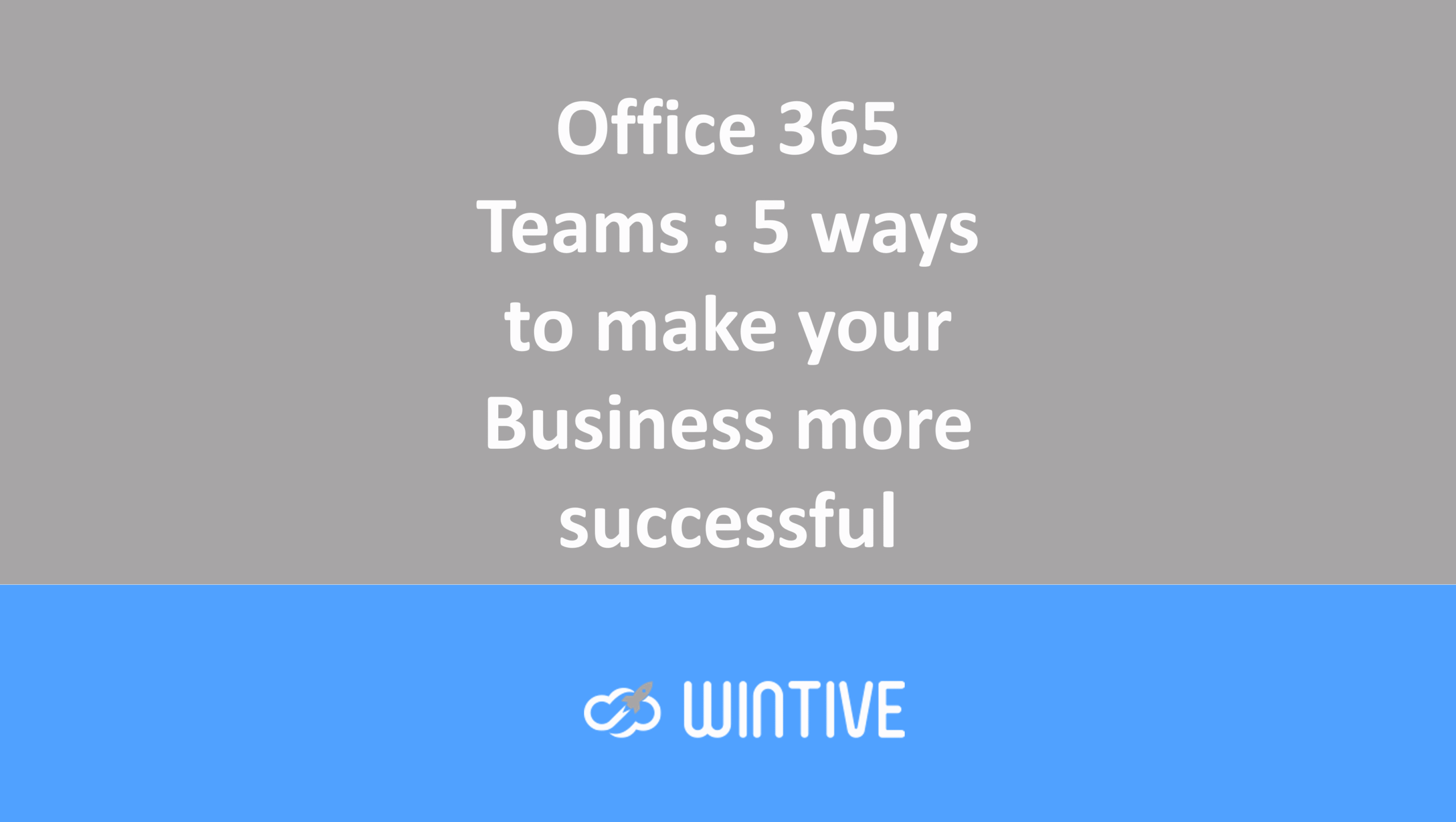 Office 365 Teams: 5 Ways to Make Your Business More Successful