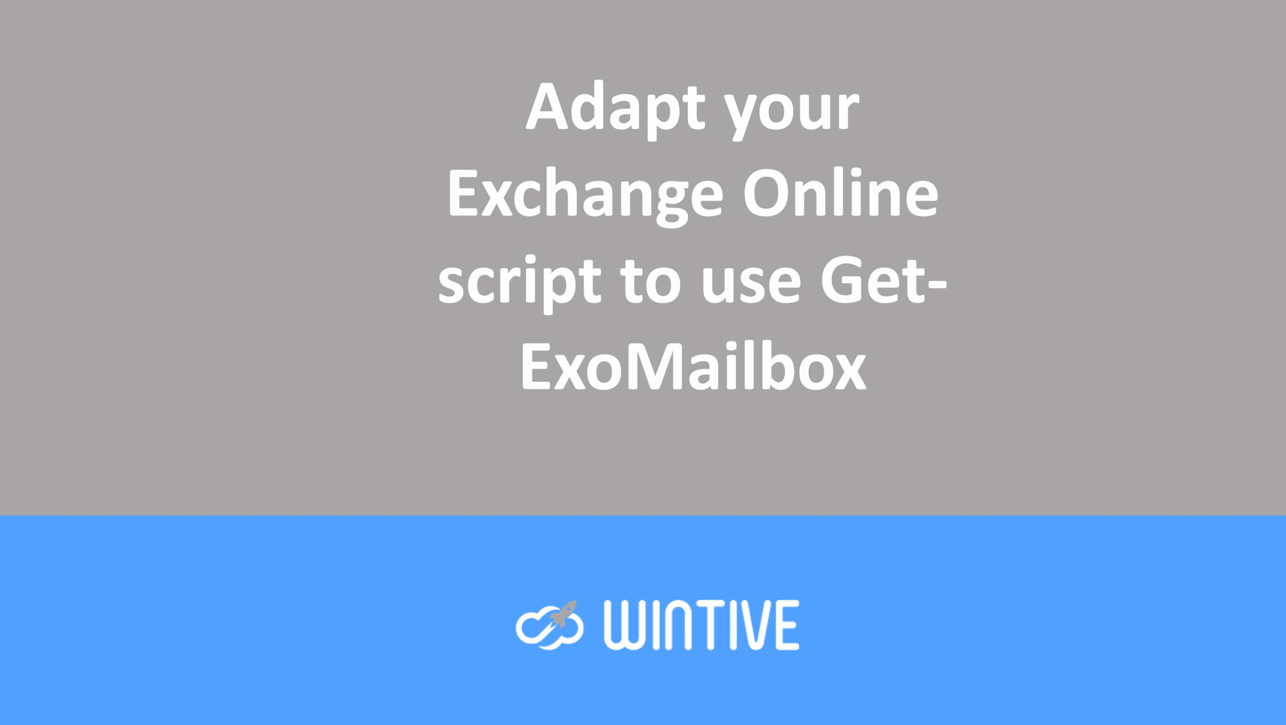 Adapt your Exchange scripts to use Get-ExoMailbox