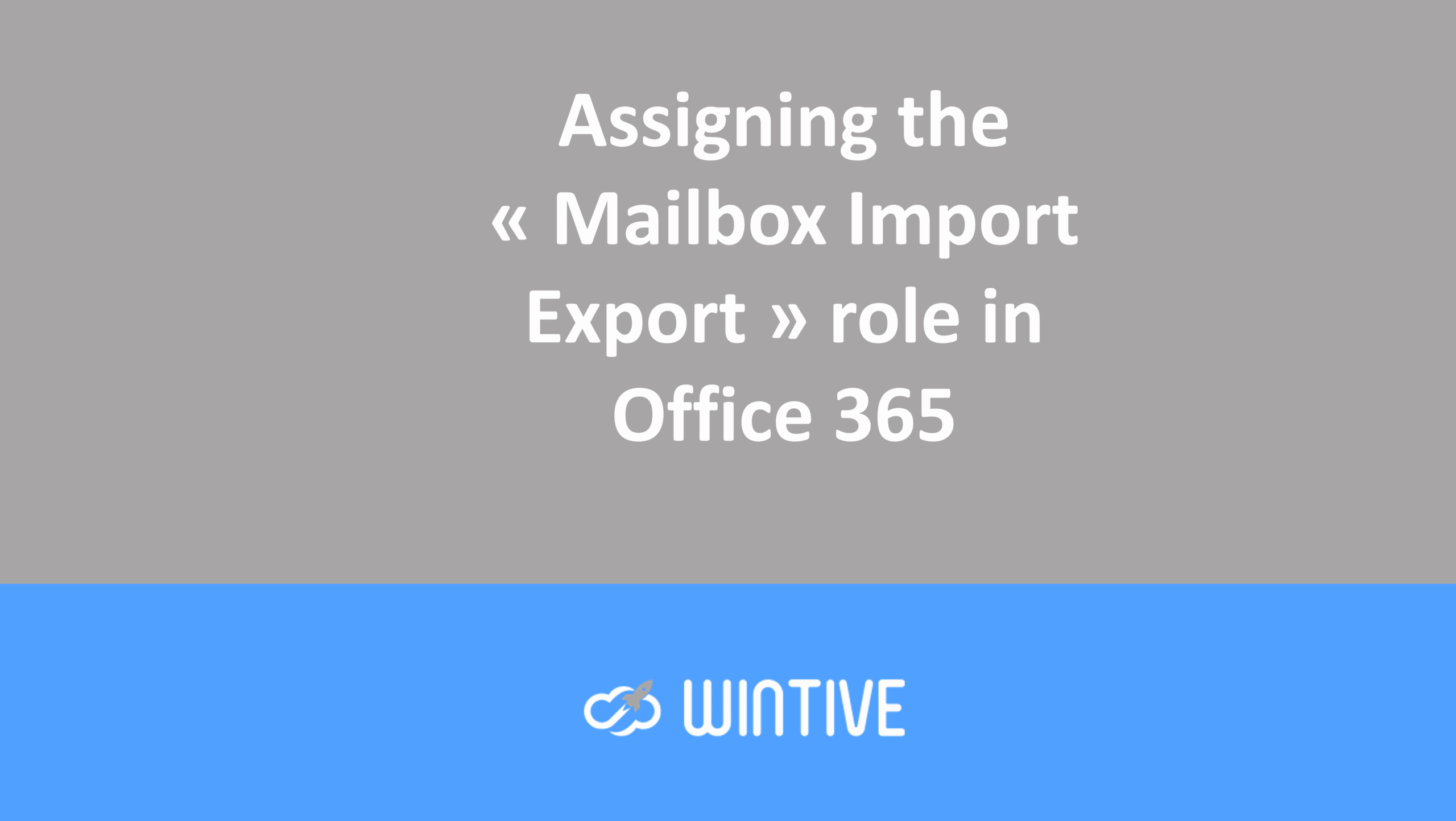 Assigning the “Mailbox Import Export” role in Office 365