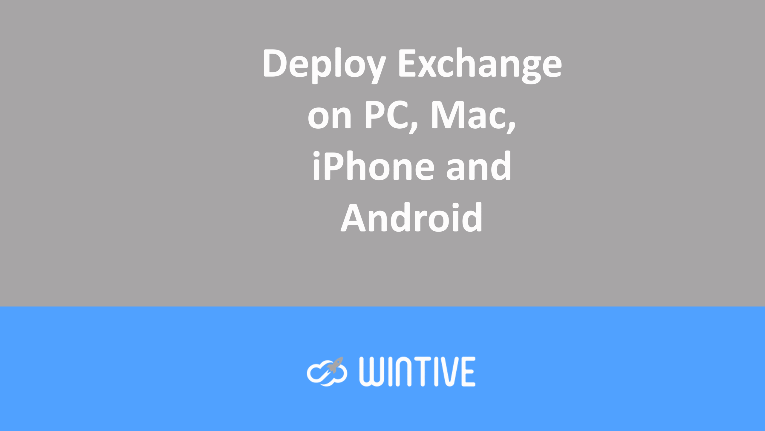 Deploy Exchange on PC, Mac, iPhone, and Android