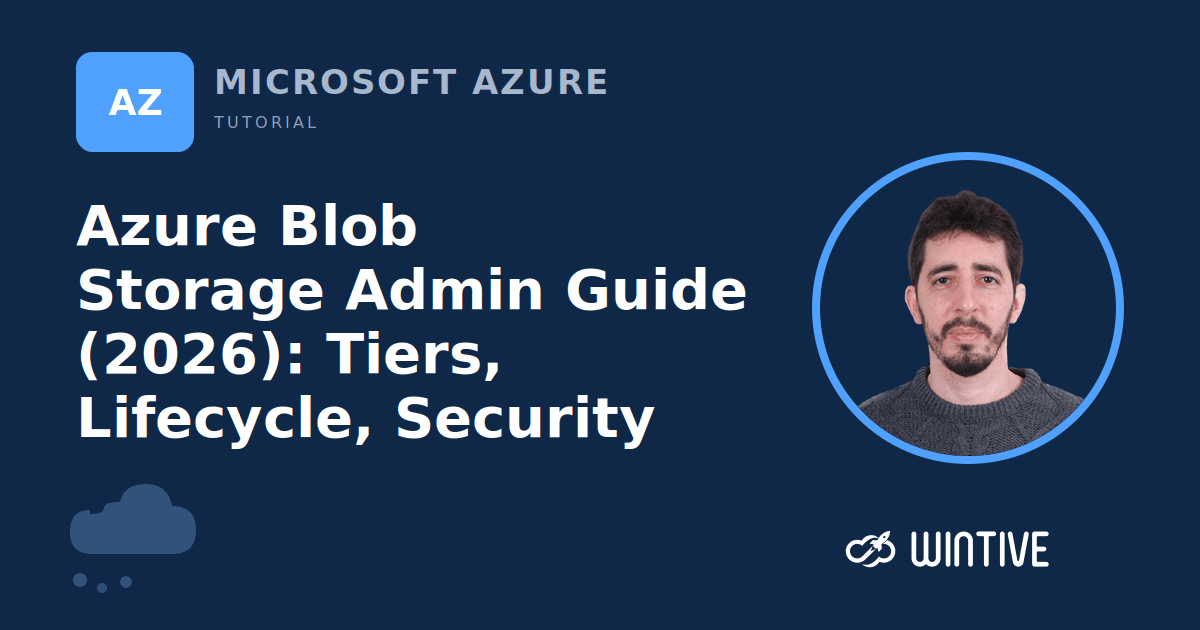 Azure Blob Storage Admin Guide (2026): Tiers, Lifecycle, Security - Wintive